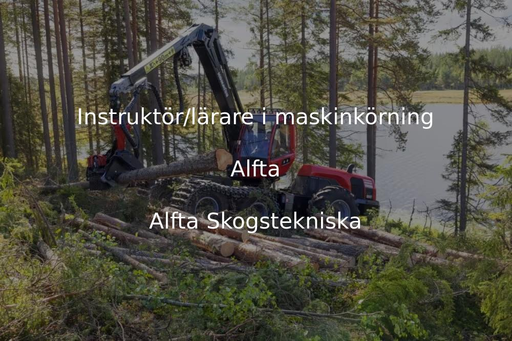 Alfta Skogstekniska söker en instruktör/lärare i maskinkörning